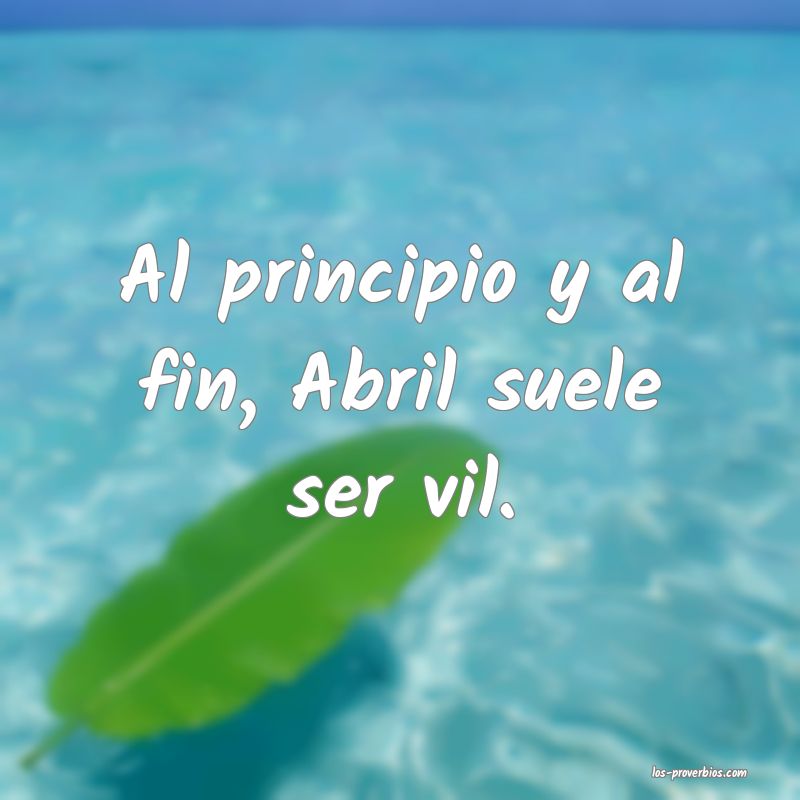 Al principio y al fin, Abril suele ser vil.