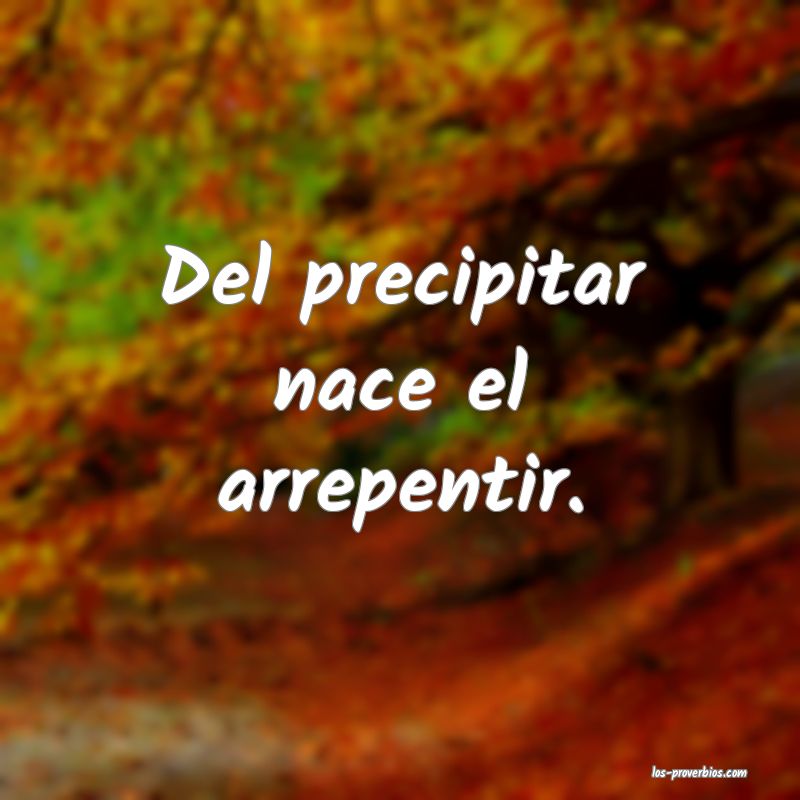 Vale más medir y remedir, que cortar y arrepentir.