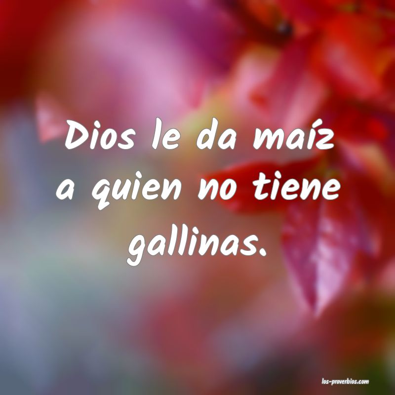 Dios le da legaÃ±as al que no tiene pestaÃ±as.