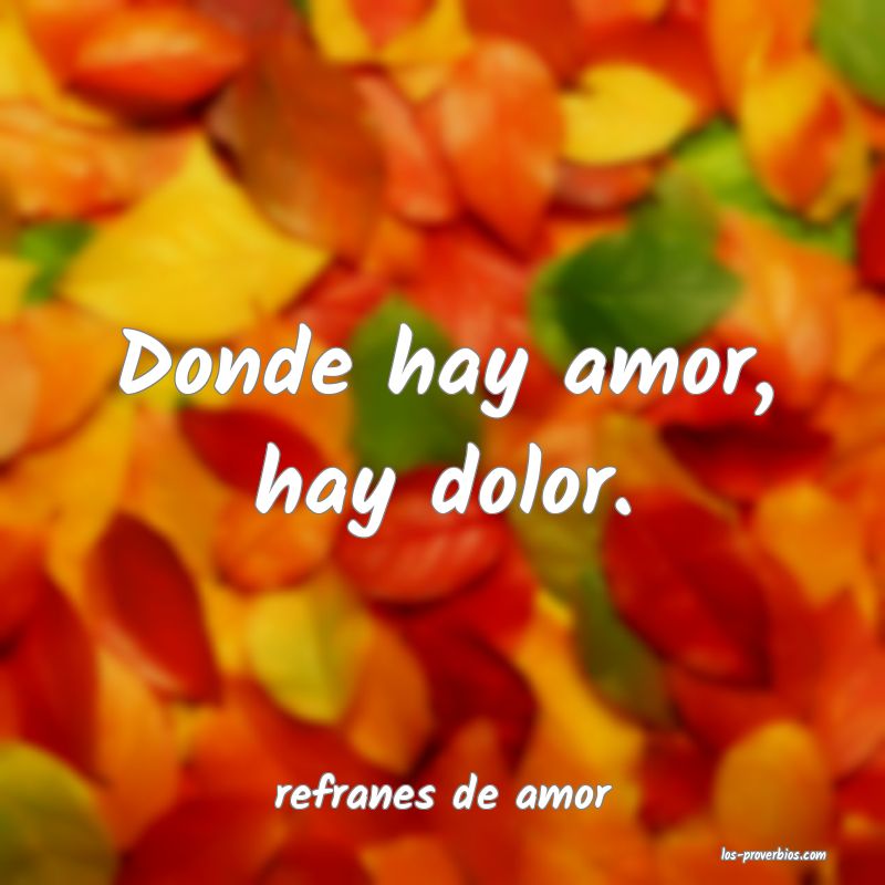 Donde hay amor, hay dolor.