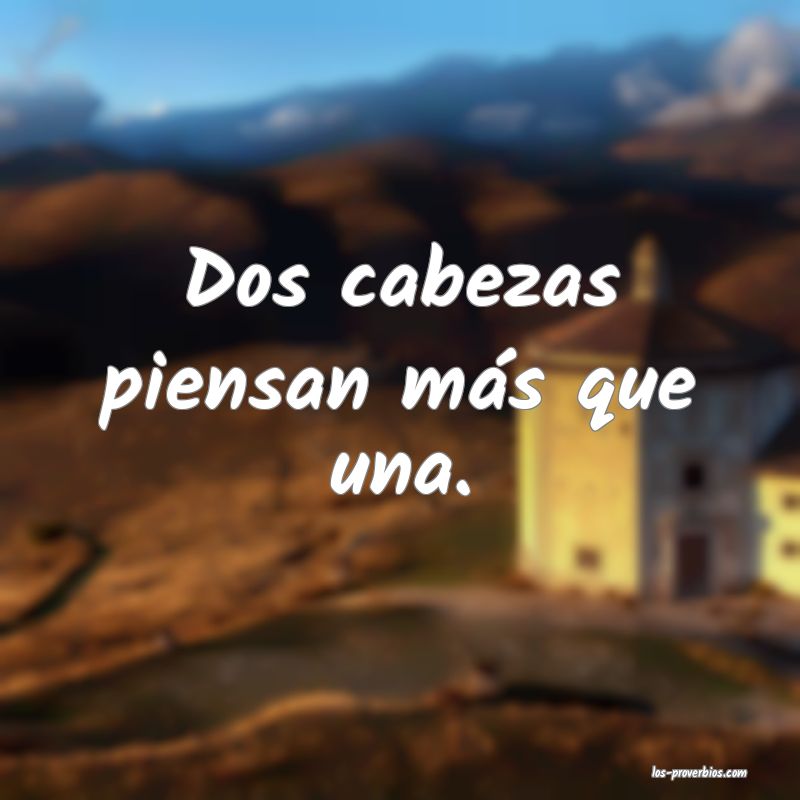 Dos cabezas piensan más que una. Dos cabezas piensan más que una.