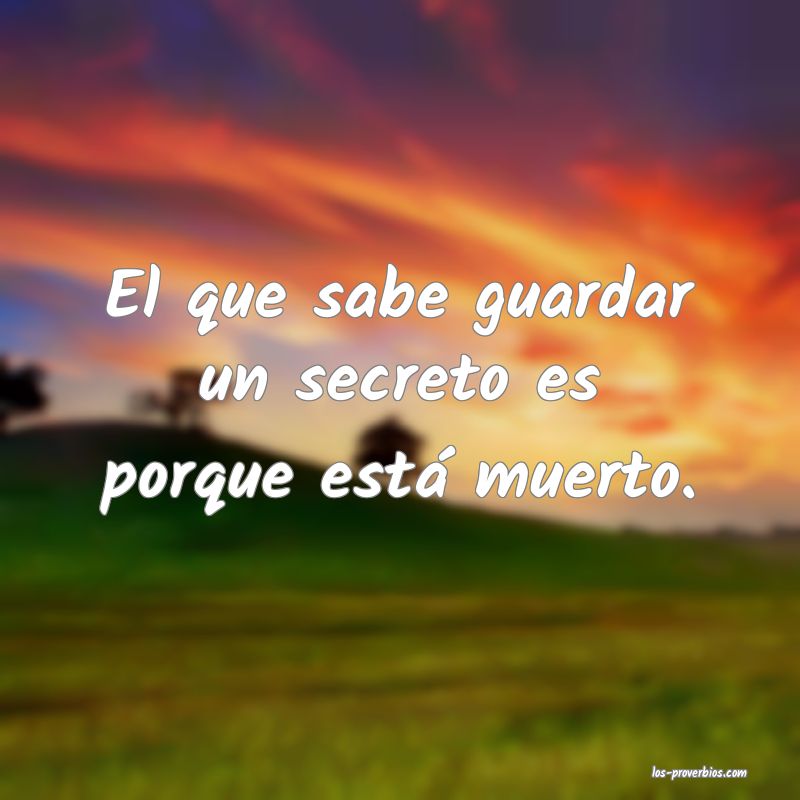 El que sabe guardar un secreto es porque está muerto.