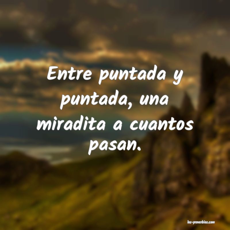 Dar puntada sobre puntada, como sastre en víspera de pascua.