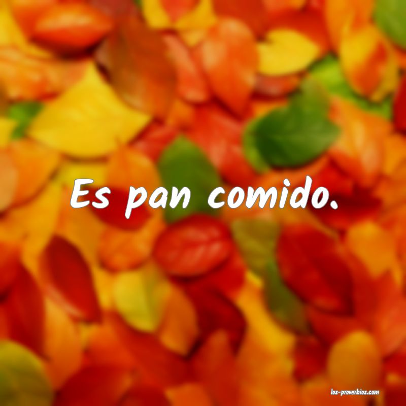 Es pan comido.