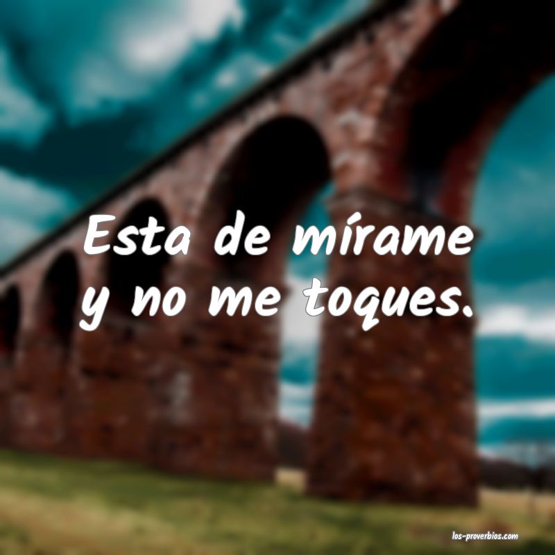 Esta de mírame y no me toques.