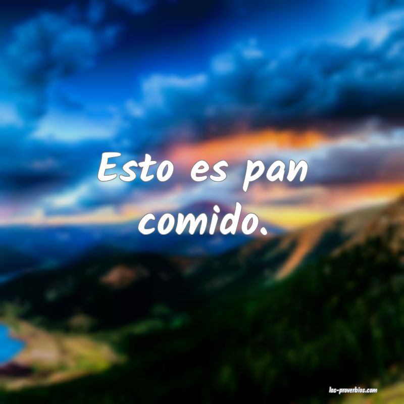 Esto es pan comido.