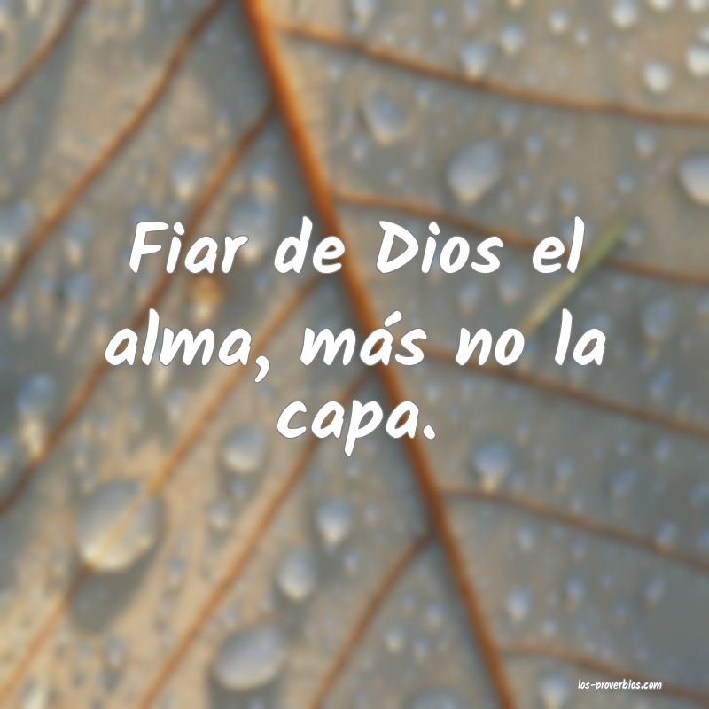 El que no se fía, no es de fiar.