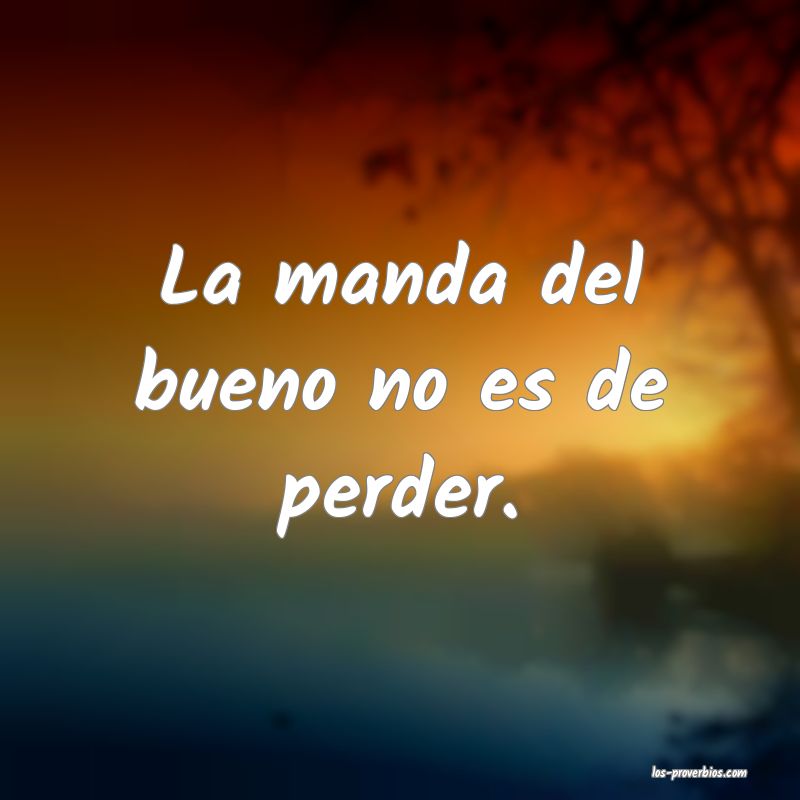 El que manda, manda.