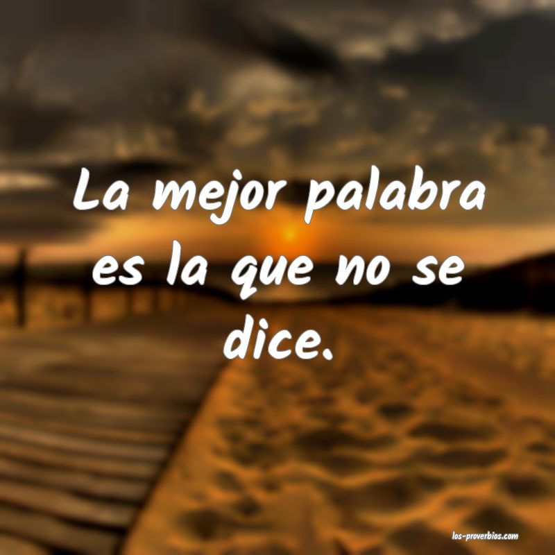 La mejor palabra es la que no se dice.