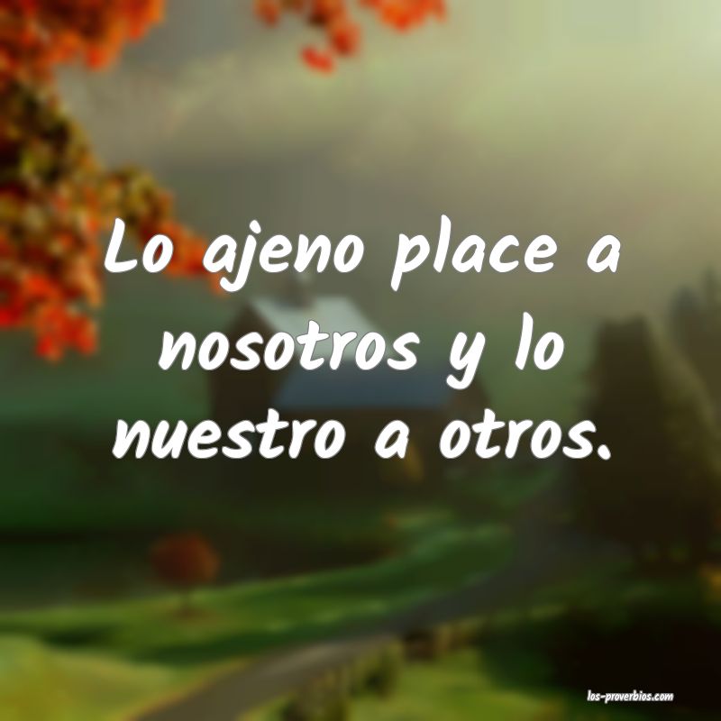 Mal ajeno, para el nuestro no es consuelo. Mal ajeno, para el nuestro no es consuelo.