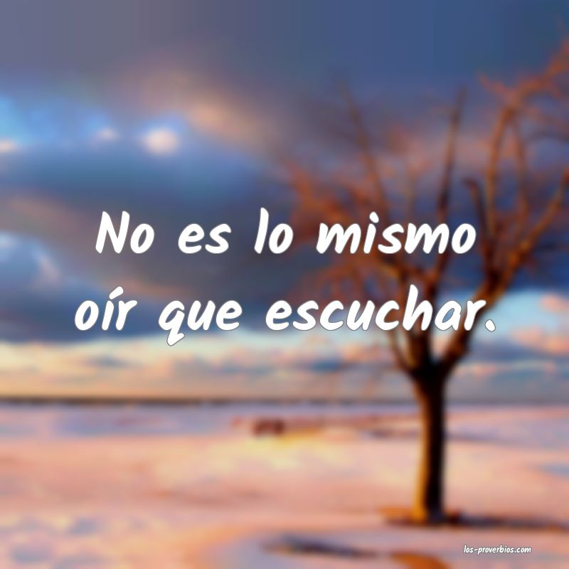 Es mejor escuchar poco y entender que escuchar mucho y no hacerlo