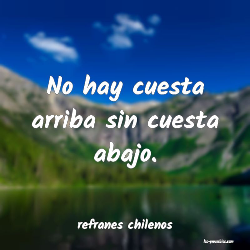 No hay cuesta arriba sin cuesta abajo.