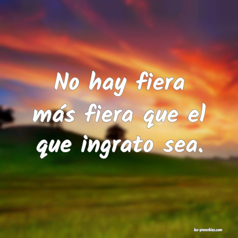 La fiera de más fiereza, no es el tigre, es la tigresa.