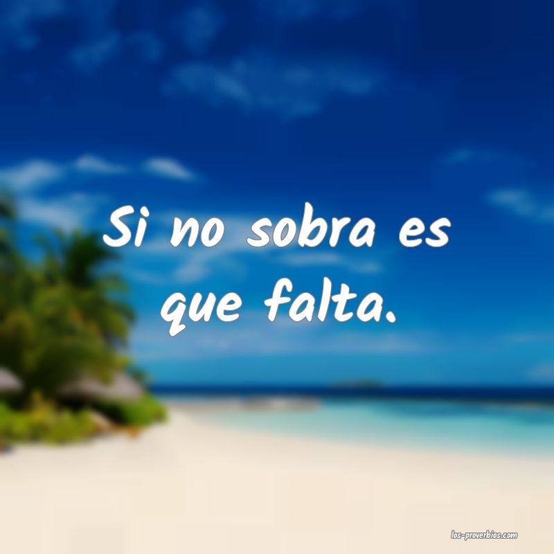 Ni sobra el que viene, ni falta el que se va.