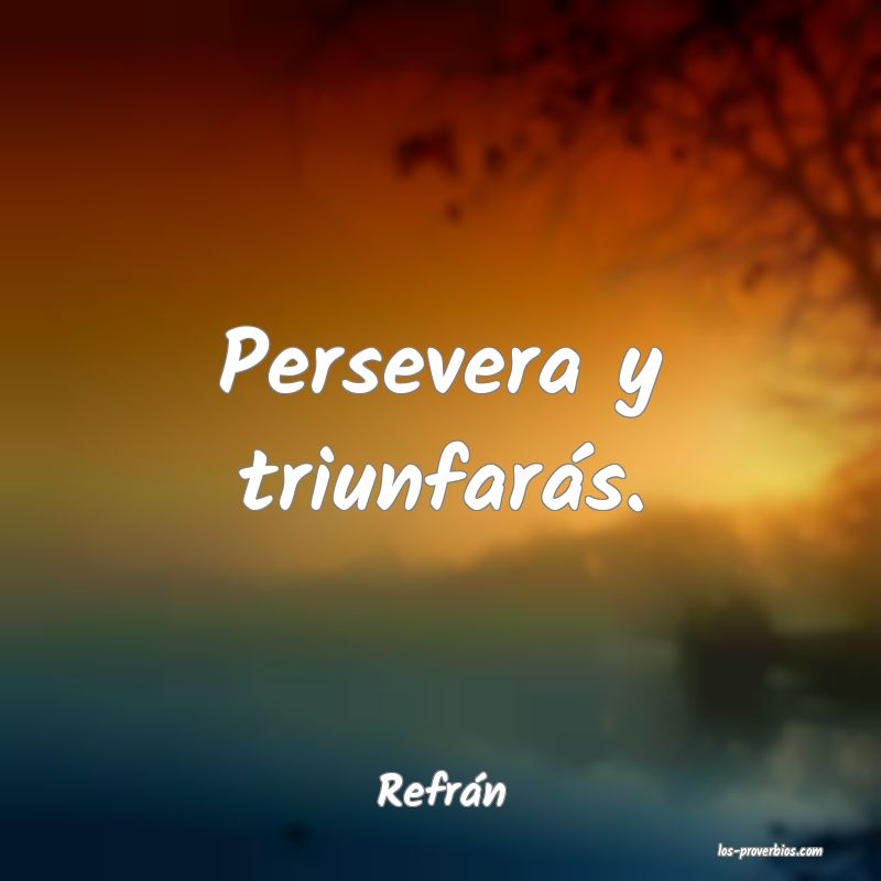 Persevera y triunfarás.